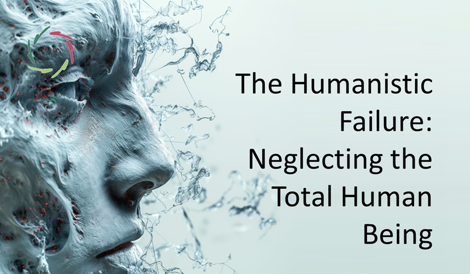 The Humanistic Failure: Neglecting the Total Human Being